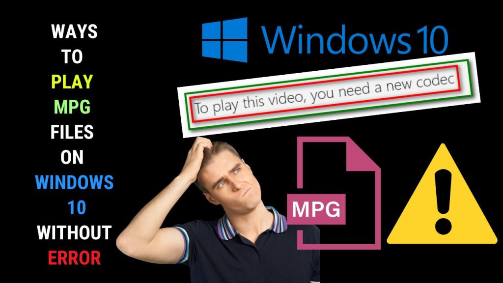 Play MPG Files on Windows 10 : Fix 'You Need a New Codec’ Error
